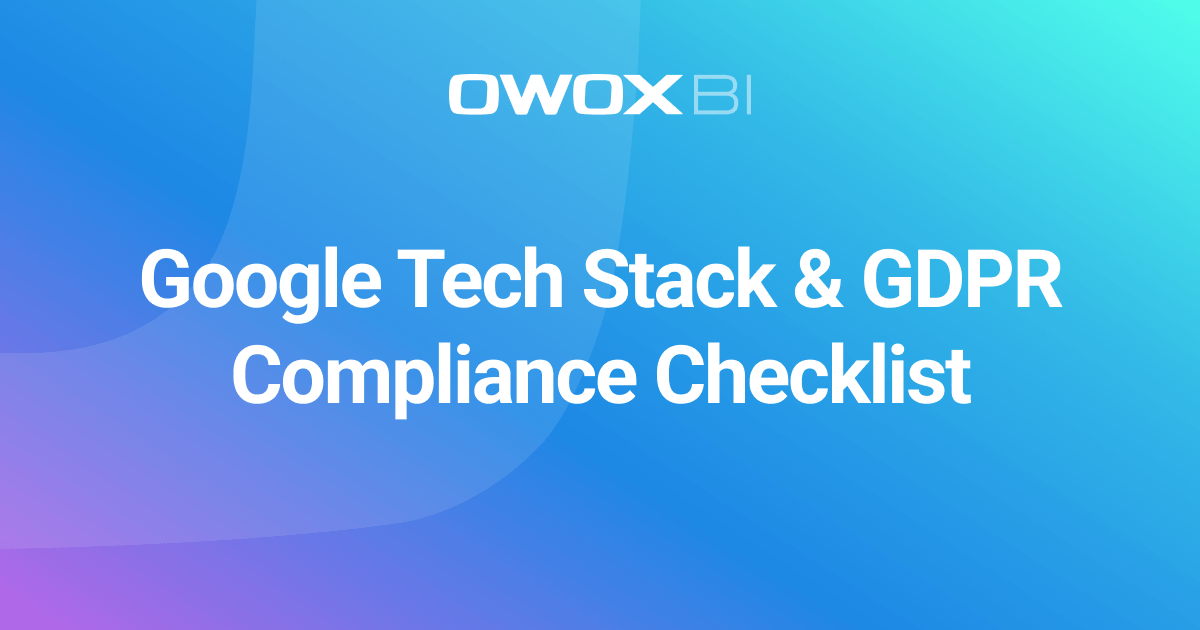 The Checklist for GDPR Compliance in Google Tech Stack