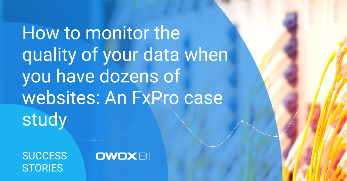 Monitoring Data Quality Across Websites: FxPro Case Study | OWOX BI