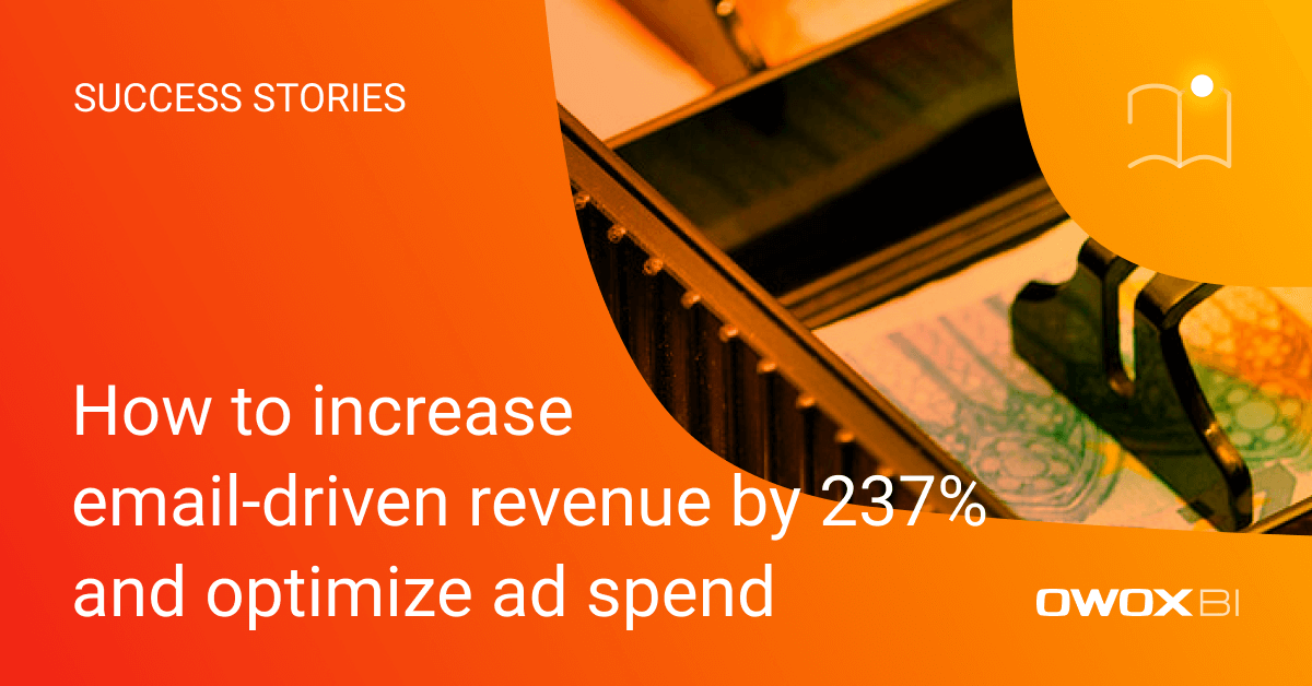 Increase Email-driven Revenue by 237% and Optimize Ad Spend | OWOX BI