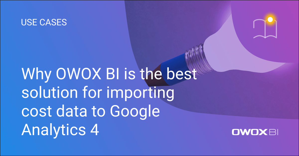 Why Choose OWOX BI for Google Analytics 4 Cost Data Import | OWOX BI
