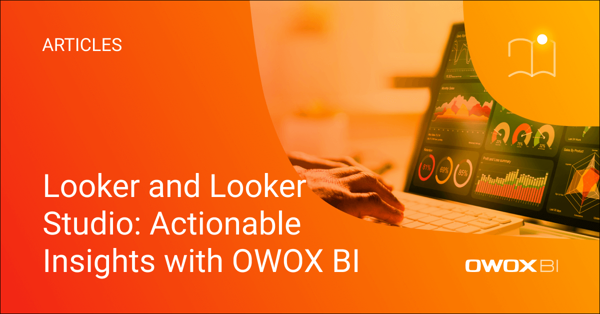 Looker and Looker Studio: Actionable Insights by OWOX BI