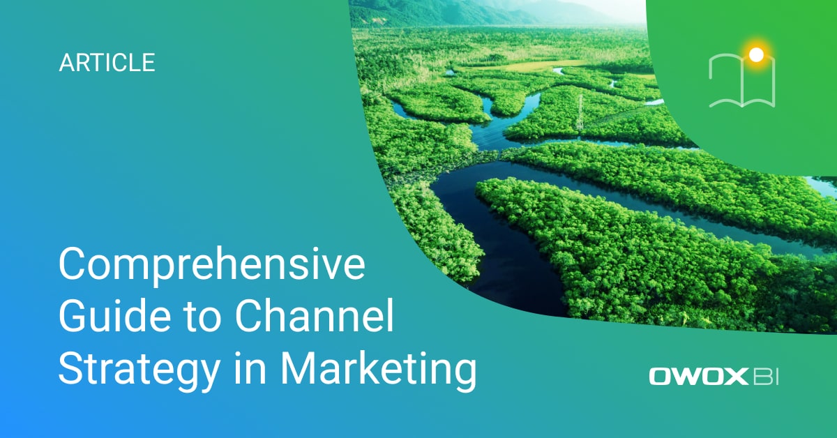 Comprehensive Guide to Marketing Channel Strategy | OWOX BI