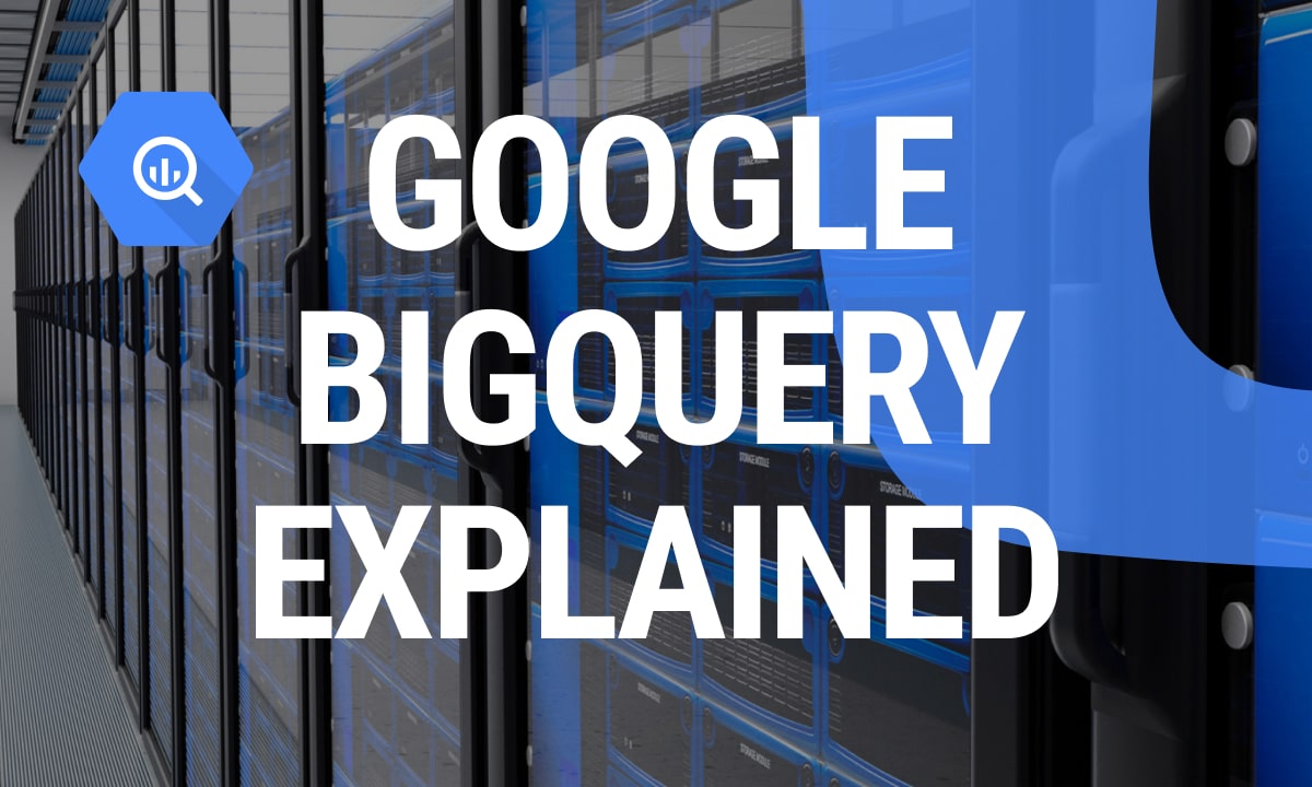 Google BigQuery Explained: Everything You Need to Know