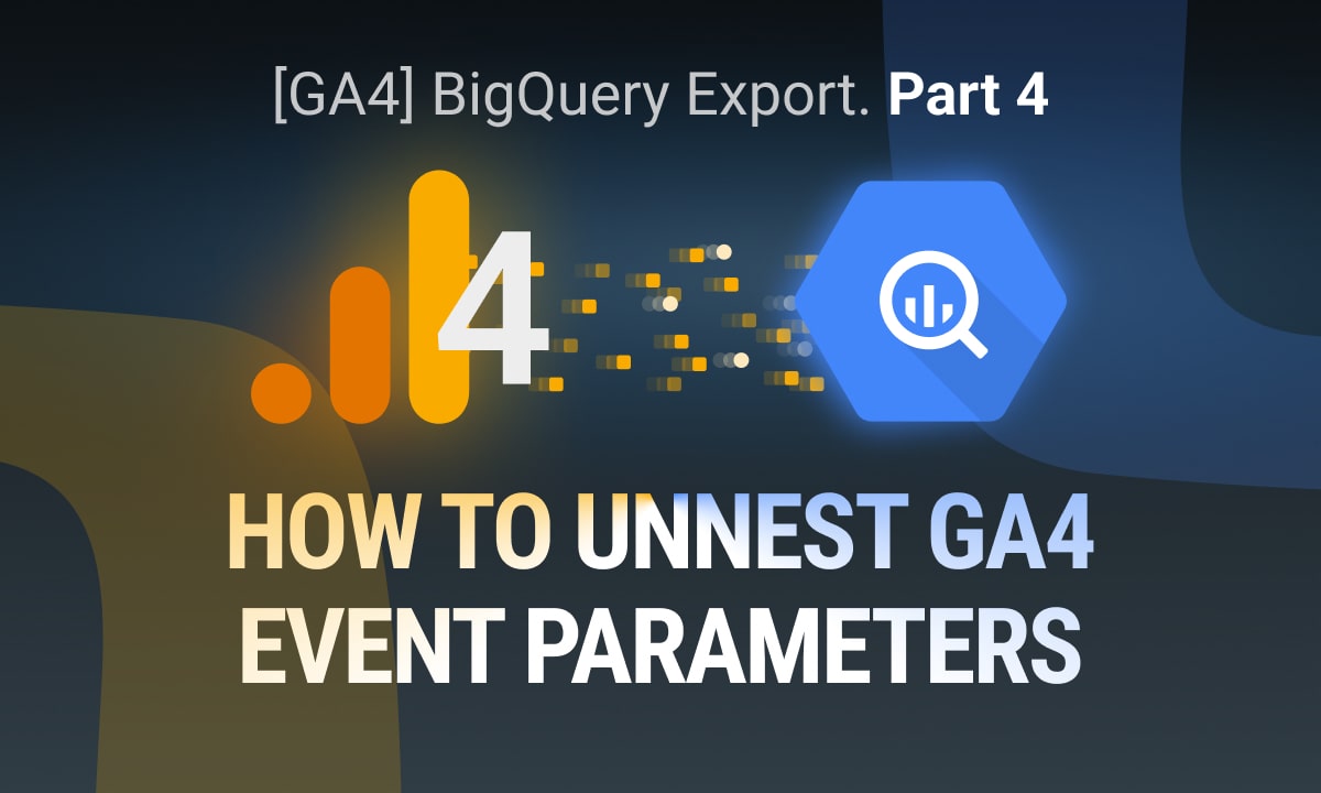 How to UNNEST GA4 Event Parameters in BigQuery